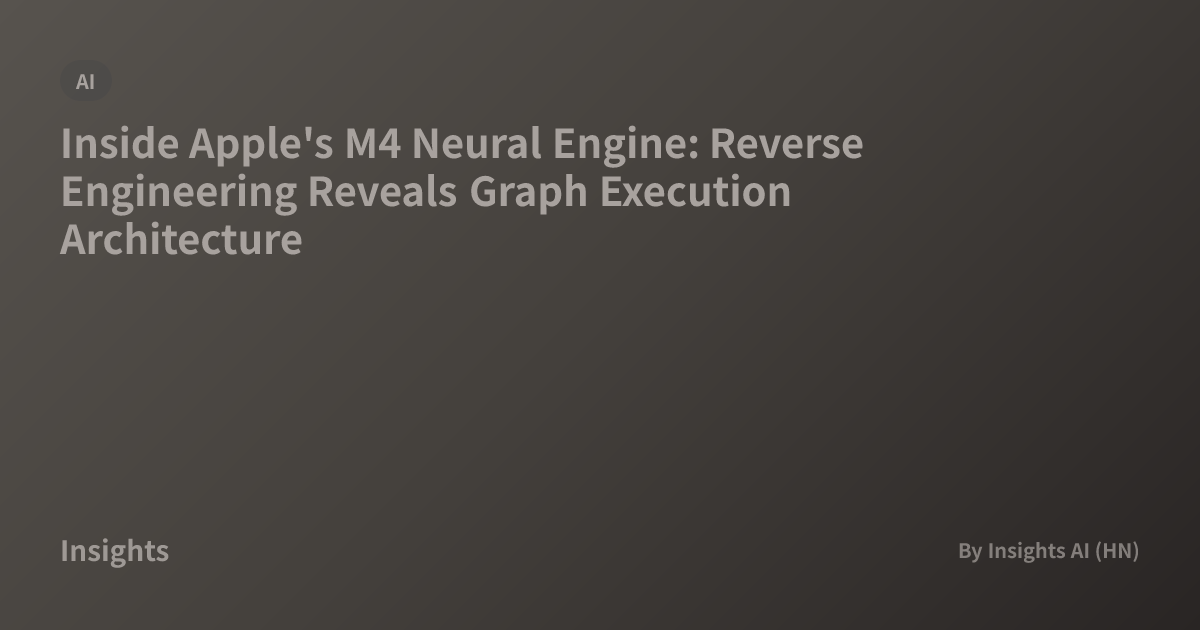 Inside Apple's M4 Neural Engine: Reverse Engineering Reveals Graph ...