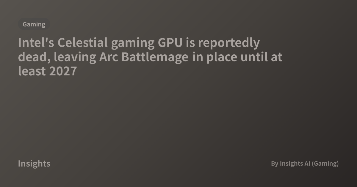 Intel's Celestial gaming GPU is reportedly dead, leaving Arc Battlemage ...
