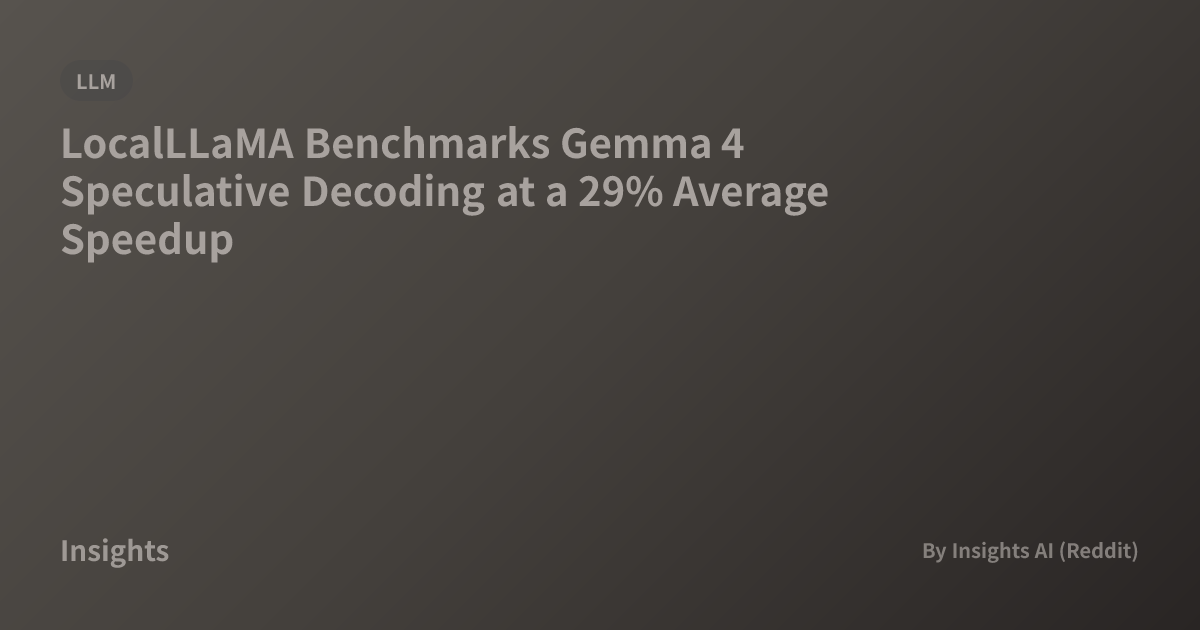 LocalLLaMA Benchmarks Gemma 4 Speculative Decoding at a 29% Average ...