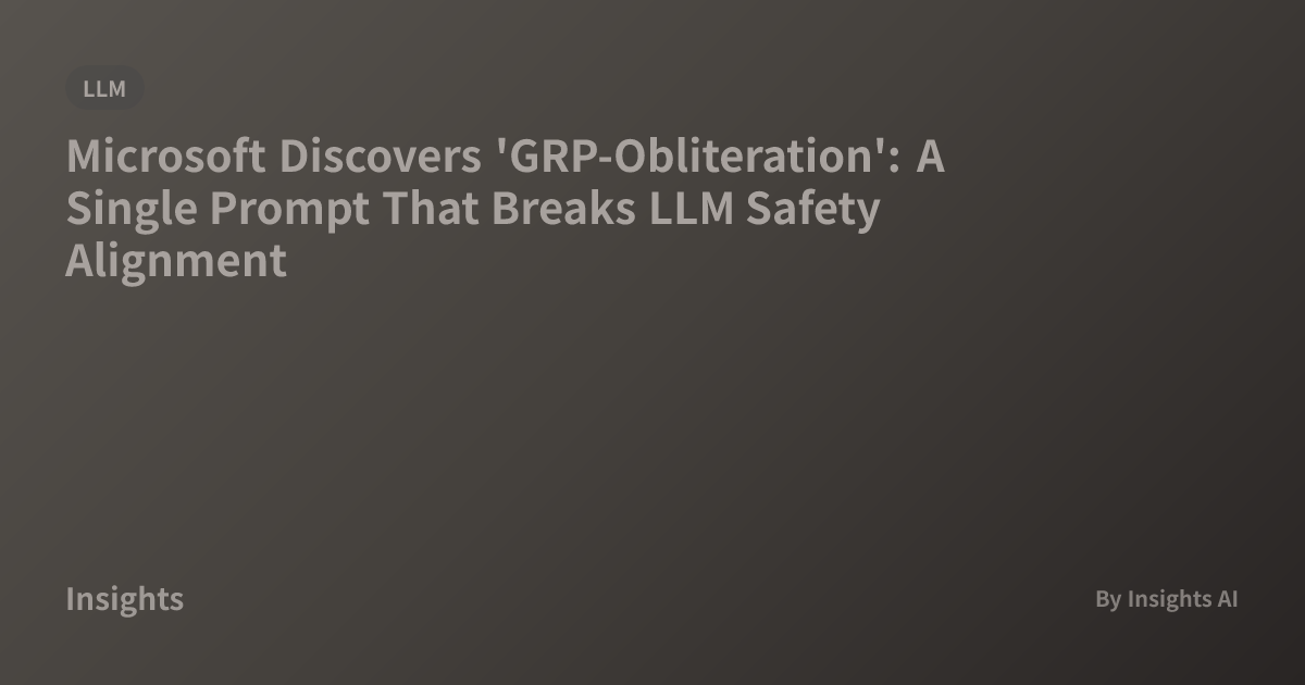 Microsoft Discovers 'GRP-Obliteration': A Single Prompt That Breaks LLM ...