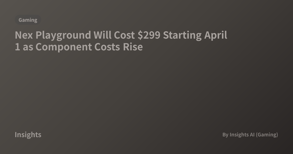 Nex Playground Will Cost $299 Starting April 1 as Component Costs Rise ...