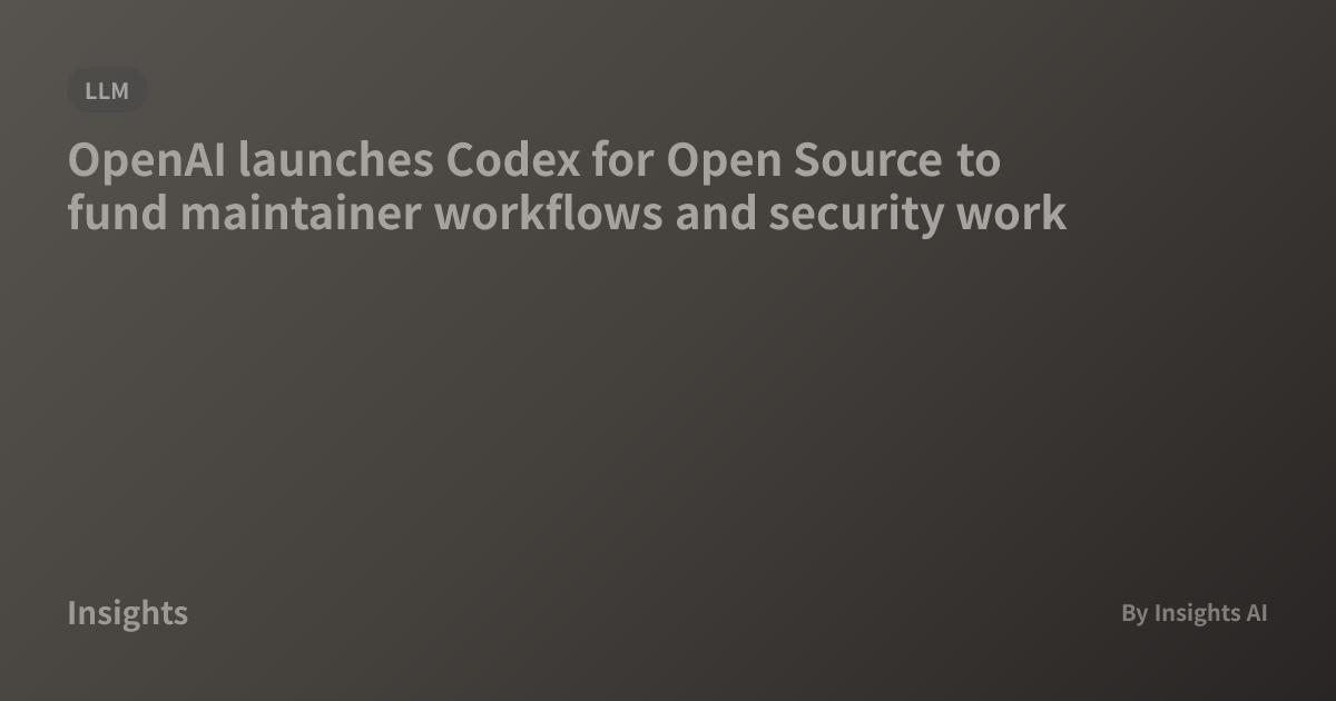 OpenAI launches Codex for Open Source to fund maintainer workflows and ...